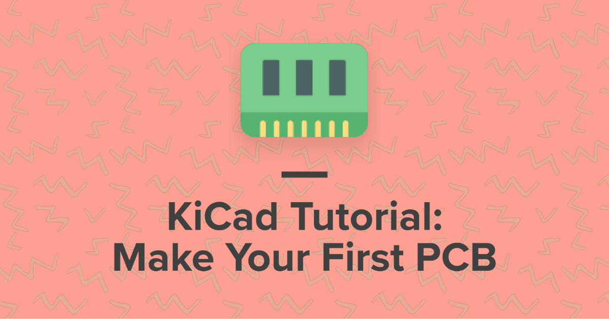 KiCad Tutorial: Make Your First Printed Circuit Board